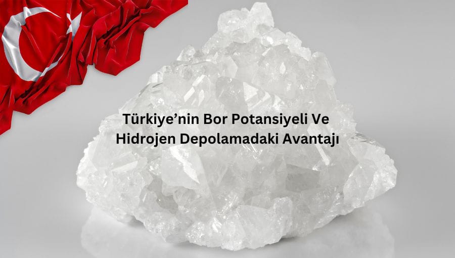 Türkiye’nin Bor Potansiyeli Ve Hidrojen Depolamadaki Avantajı - Solarbaba